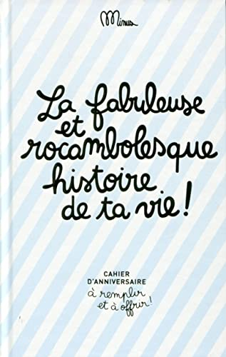 La fabuleuse et rocambolesque histoire de ta vie : cahier d ...