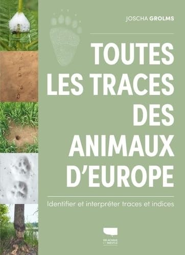 Toutes les traces des animaux d'europe : identifier et interpréter ...