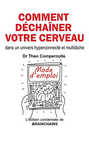 Comment déchaîner votre cerveau: dans un univers hyperconnecté et multitâche de Prof Theo ...