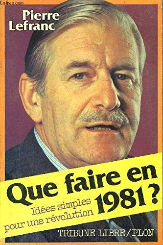 Que faire en 1981 : idées simples pour une révolution de Pierre Lefranc ...