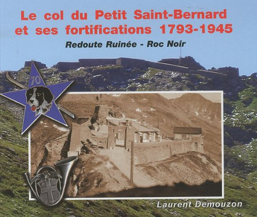 Le col du petit saint-bernard et ses fortifications 1793-1945 : redoute ...
