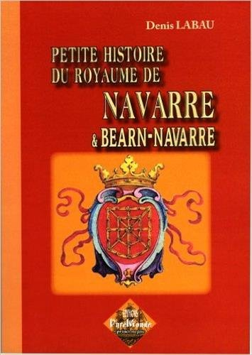 Petite histoire du royaume de navarre et béarn-navarre de Denis Labau ...