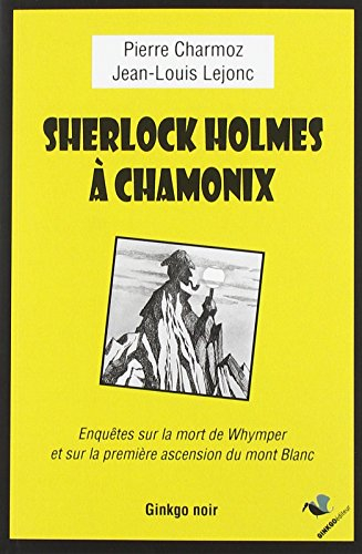 Sherlock holmes à chamonix : enquêtes sur la mort de whymper et sur la ...