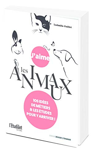 J'aime les animaux : 105 idées de métiers & les études pour y arriver ...
