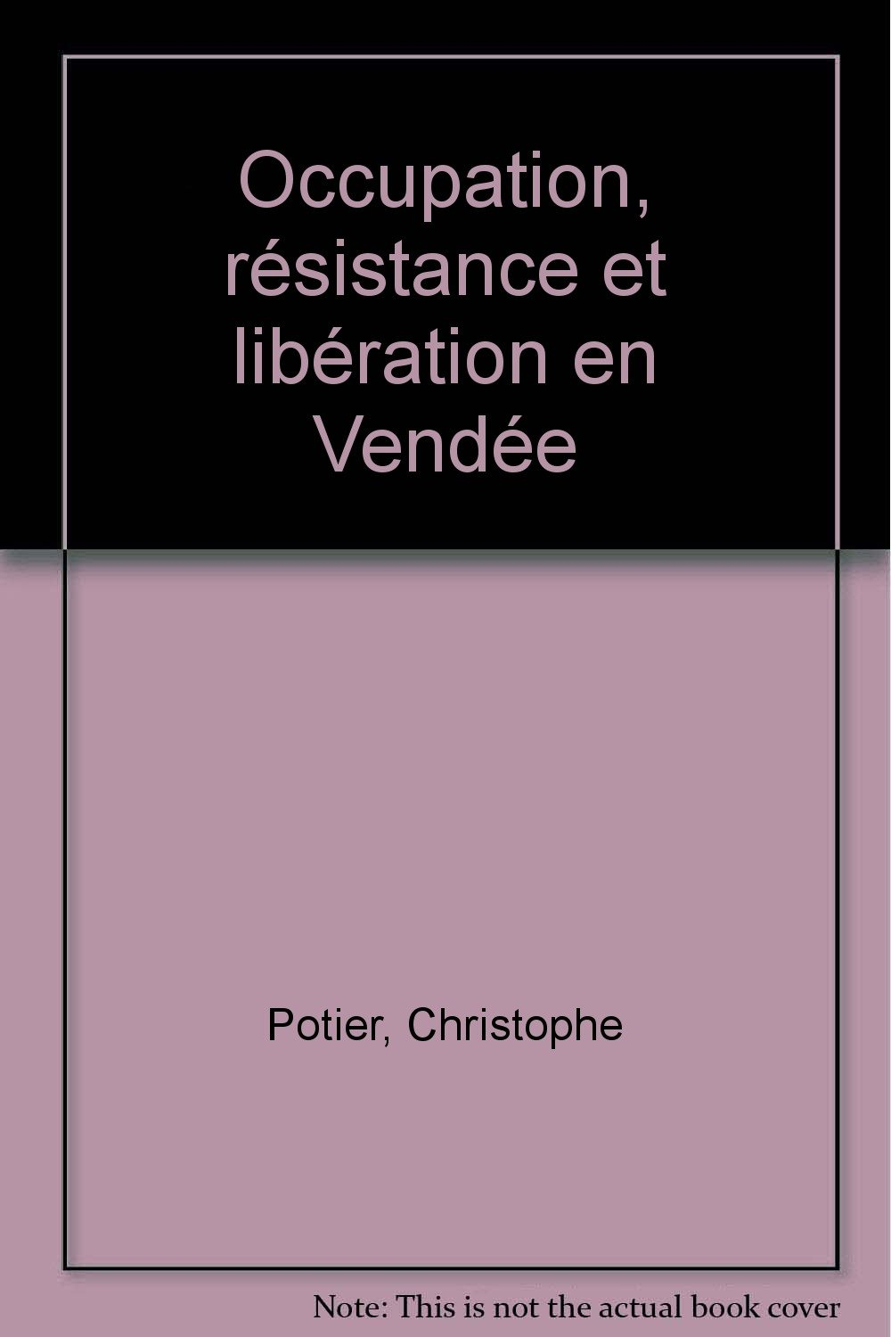 Occupation, résistance et libération en vendée de Christophe Potier ...