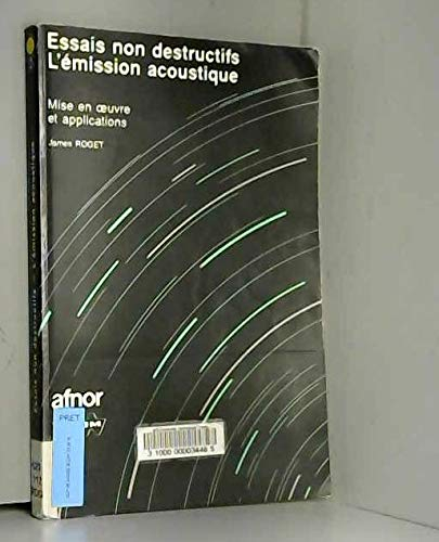 L'emission acoustique. essais non destructifs, mise en oeuvre et applications de James Roget ...