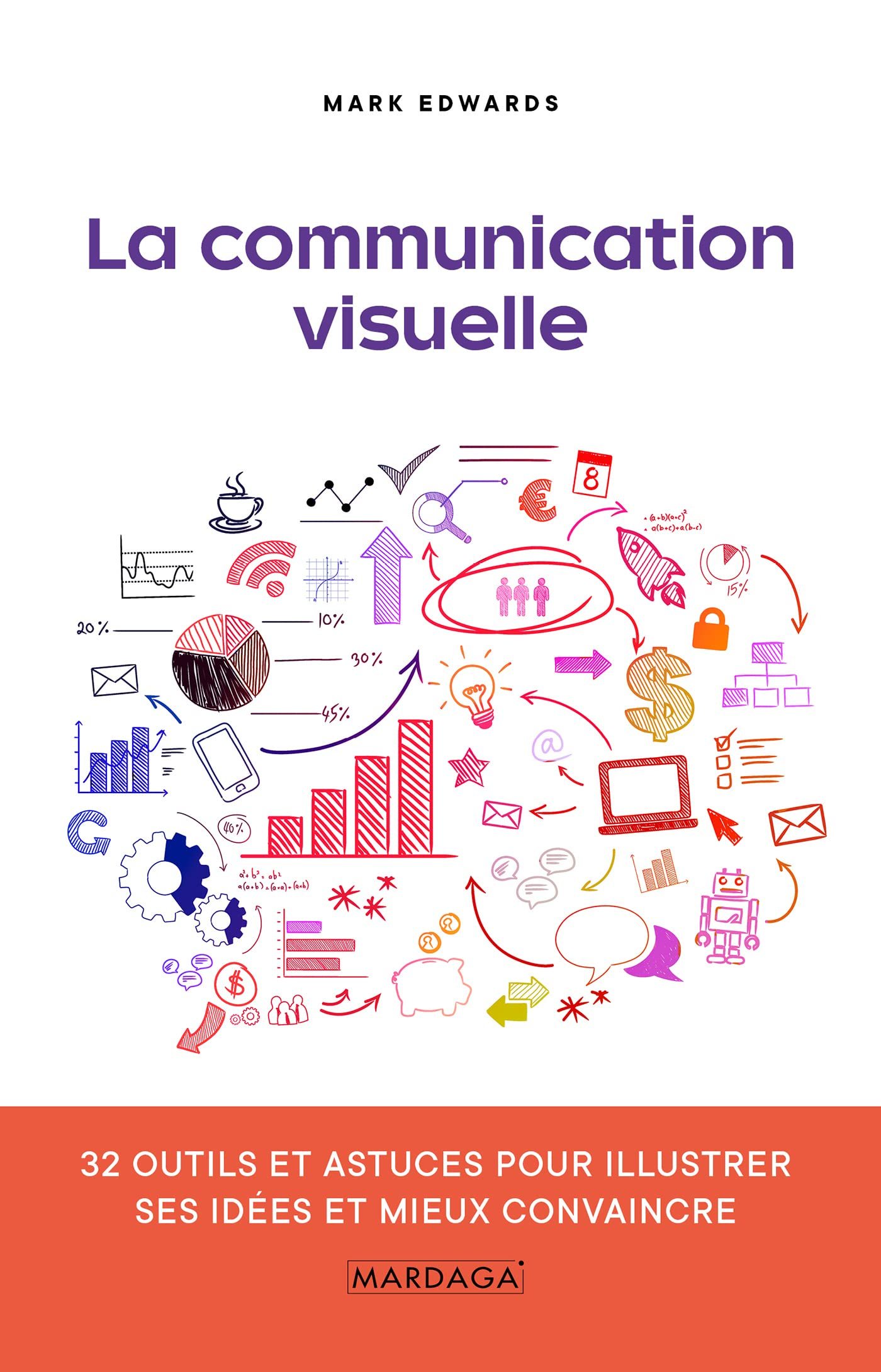 La communication visuelle : 32 outils et astuces pour illustrer ses idées et mieux convaincre de ...