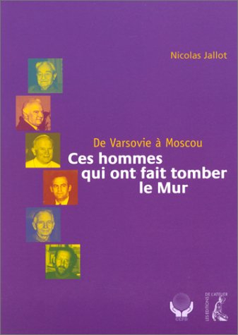 Ces hommes qui ont fait tomber le mur : de varsovie à moscou de Nicolas ...