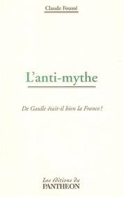 L'anti-mythe : de gaulle était-il bien la france ? de Foussé, Claude ...