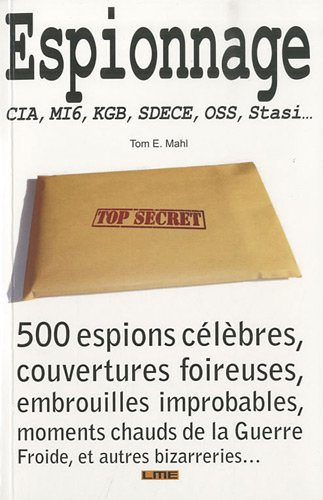 Espionnage : cia, mi6, kgb, sdece, oss, stasi... : 500 espions célèbres, couvertures foireuses ...