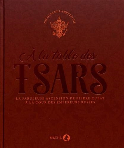 A la table des tsars : la fabuleuse ascension de pierre cubat à la cour ...