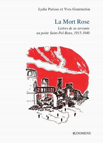 La mort rose : lettres de sa servante à saint-pol-roux de Lydie Parisse ...
