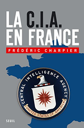 La cia en france : 60 ans d'ingérence dans les affaires françaises de ...