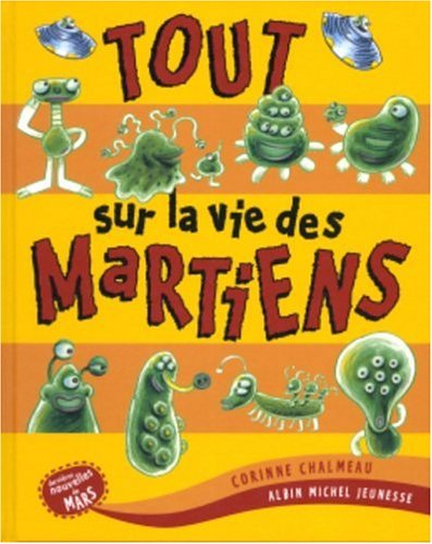 Tout sur la vie des martiens : dernières nouvelles de mars de Corinne ...