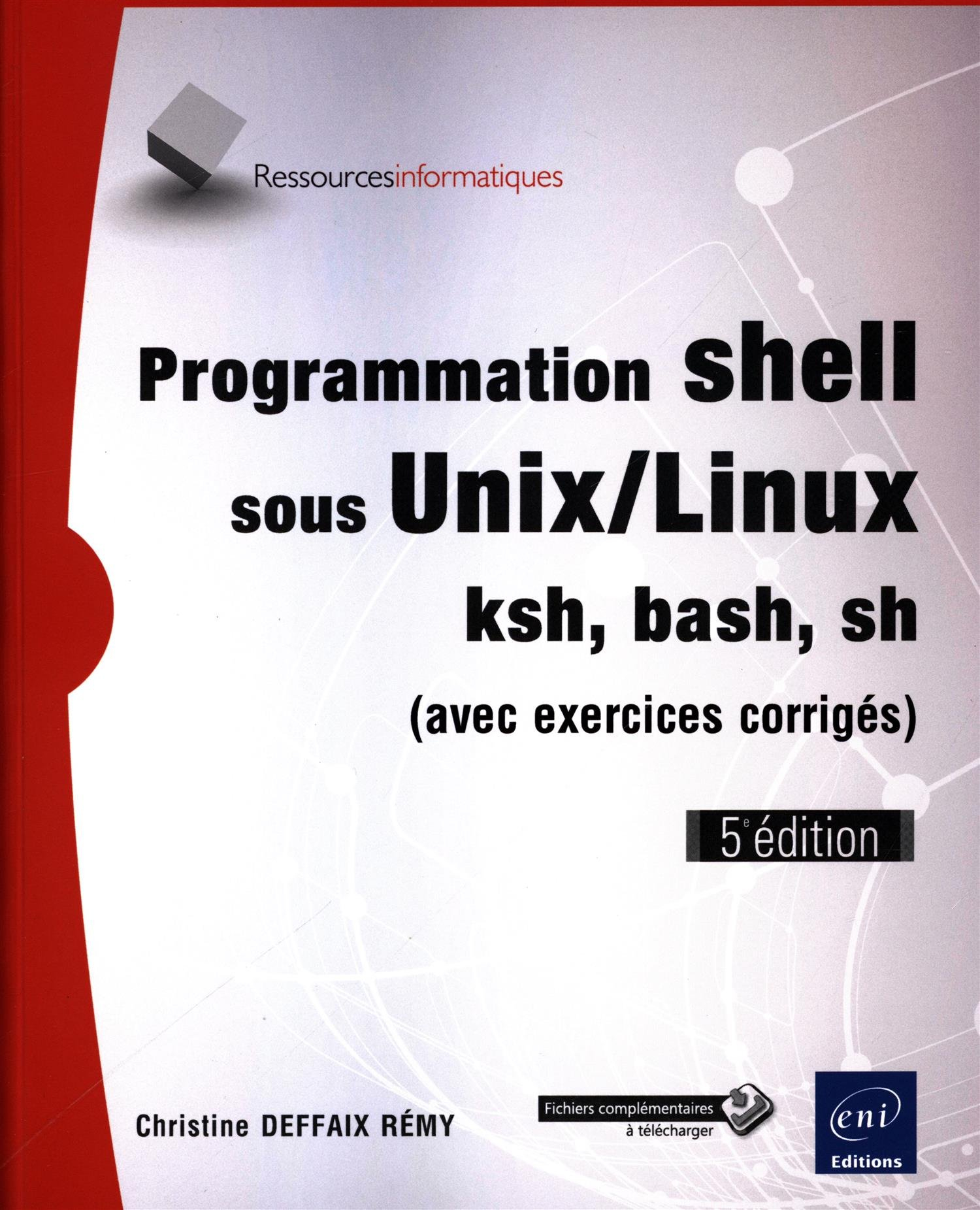 Programmation shell sous unix-linux : ksh, bash, sh (avec exercices corrigés) de Christine ...