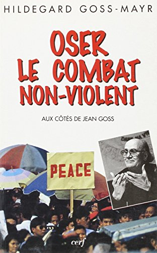 Oser le combat non violent : aux côtés de jean goss de Hildegard Goss ...