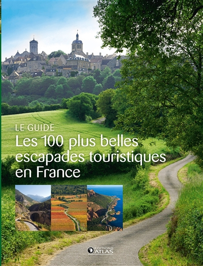 Les 100 plus belles escapades touristiques en france : le guide de ...