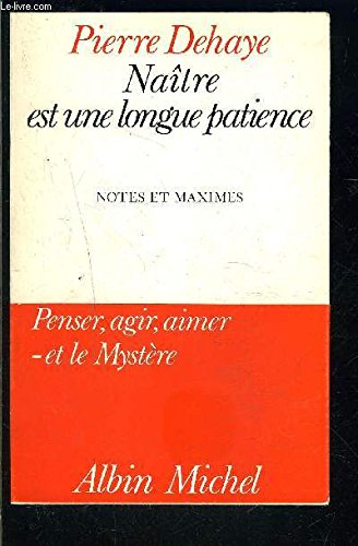 Naître est une longue patience : notes et maximes de Pierre Dehaye ...