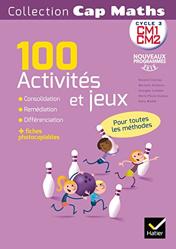 Cap maths, cm1, cm2, cycle 3 : 100 activités et jeux, pour toutes les ...