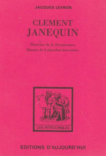 Clément janequin, musicien de la renaissance : essai sur sa vie et ses ...