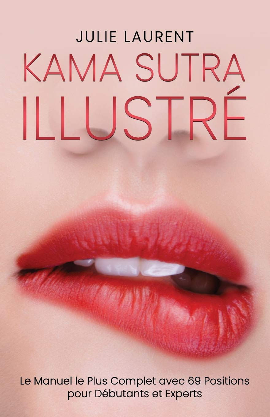 Kama sutra illustré: le manuel le plus complet avec 69 positions pour débutants et experts de ...