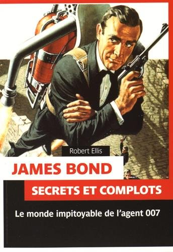 James bond : secrets et complots : le monde impitoyable de l'agent ...