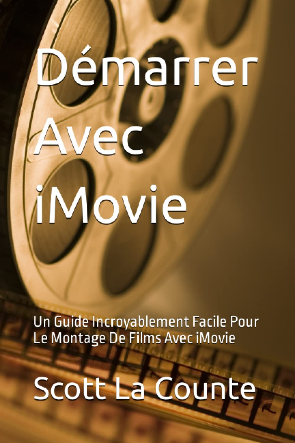 Démarrer avec imovie: un guide incroyablement facile pour le montage de films avec imovie de La ...