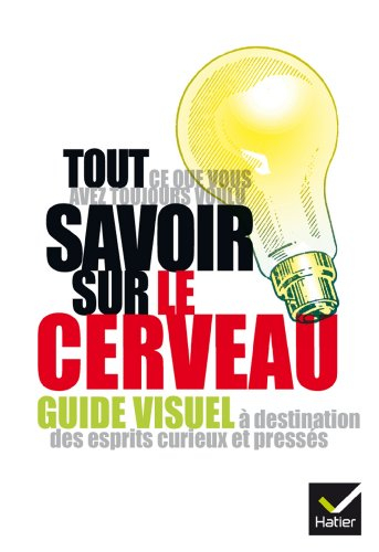 Tout ce que vous avez toujours voulu savoir sur le cerveau : guide ...