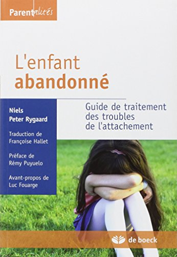 L'enfant abandonné : guide de traitement des troubles de l'attachement ...