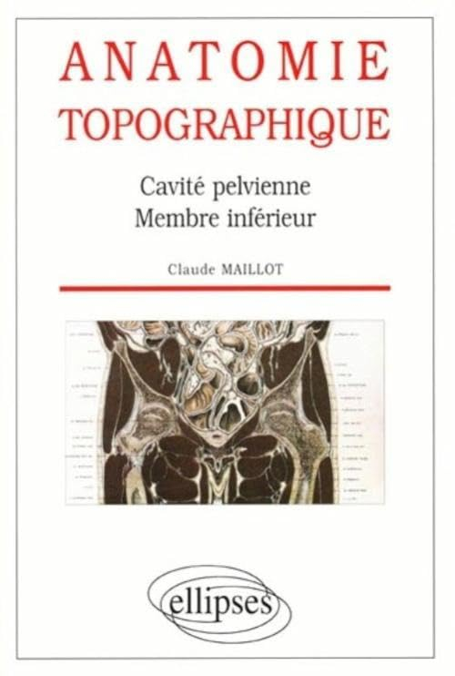 Anatomie topographique : cavité pelvienne, membre inférieur de Claude ...