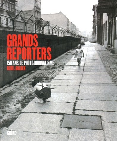 Grands reporters : 150 ans de photojournalisme de Reuel Golden | Recyclivre