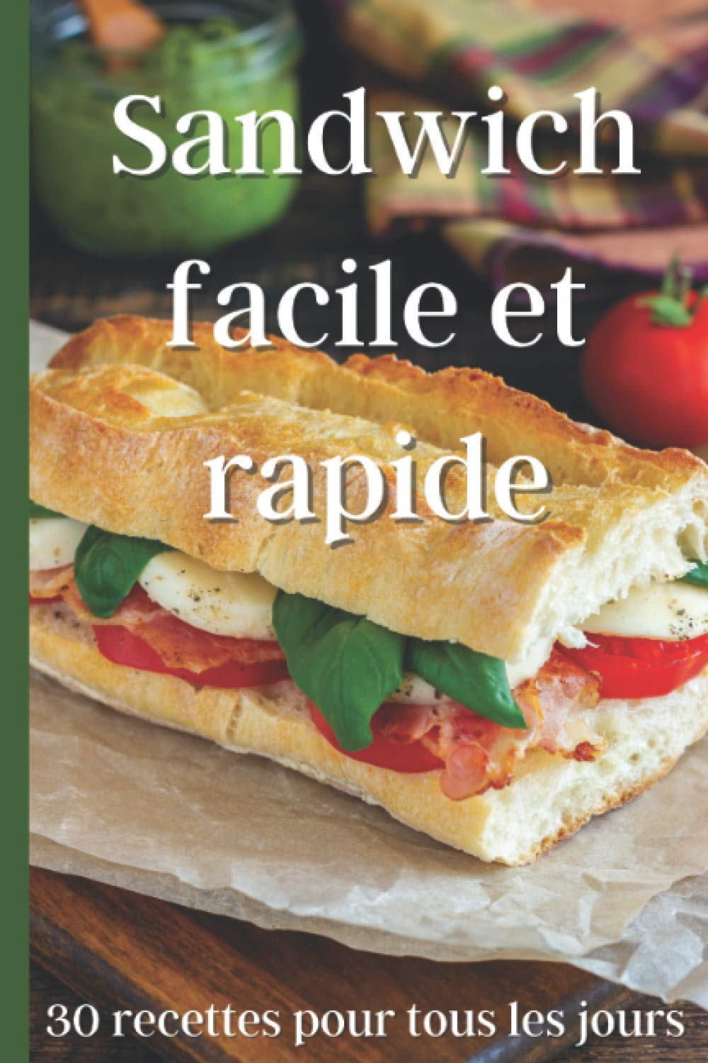 Sandwich facile et rapide: 30 recettes pour tous les jours - idées de ...