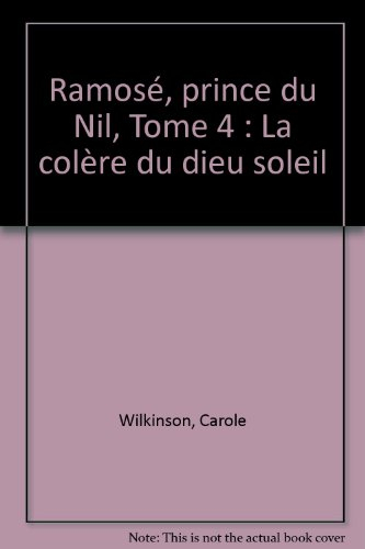 Ramosé, prince du nil. vol. 4. la colère du dieu soleil de Carole ...