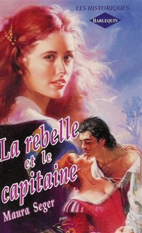 La rebelle et le capitaine : collection : harlequin les historiques n ...
