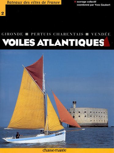 Voiles atlantiques : gironde, pertuis charentais, vendée de Gaubert ...
