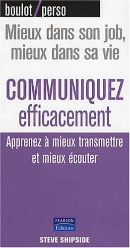 Communiquez efficacement : apprenez à mieux transmettre et mieux ...