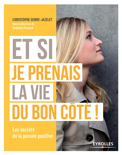 Et si je prenais la vie du bon côté ! : les secrets de la pensée ...