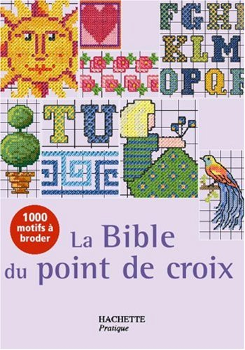 La bible du point de croix : plus de mille motifs et grilles de couleur ...