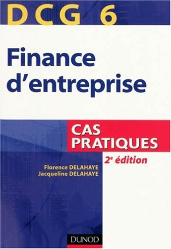 Finance d'entreprise, dcg 6 : cas pratiques de Jacqueline Delahaye, Florence Delahaye-Duprat ...