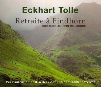 Retraite à findhorn : quiétude au sein du monde de Eckhart Tolle, Louis ...