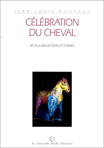 Célébration du cheval : les plus beaux textes et poèmes de Gouraud ...