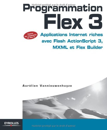 Programmation flex 3 : applications internet riches avec flash actionscript 3, mxml et flex ...