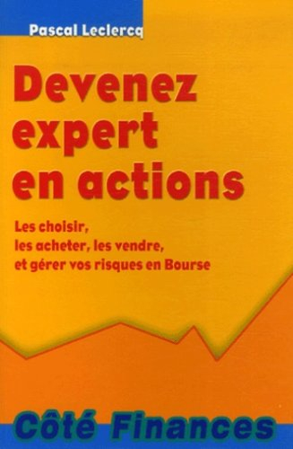 Devenez expert en actions : les choisir, les acheter, les vendre, et ...