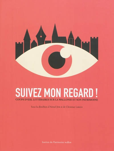 Suivez mon regard ! : coups d'oeil littéraires sur la wallonie et son ...