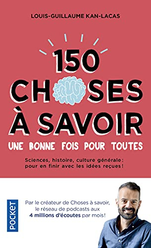 150 choses à savoir une bonne fois pour toutes : sciences, histoire ...