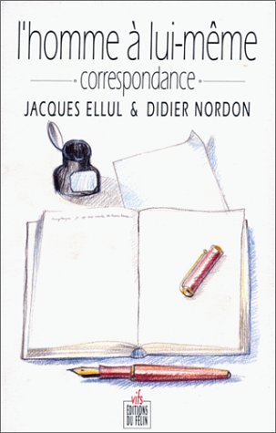 L'homme à lui-même : correspondance de Jacques Ellul, Didier Nordon ...