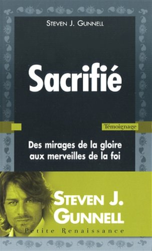 Sacrifié : des mirages de la gloire aux merveilles de la foi de Steven ...