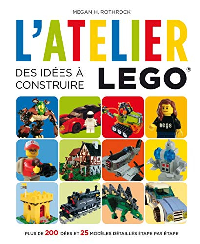 L'atelier lego. des idées à construire : plus de 200 idées et 25 ...