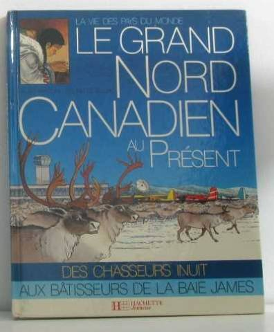 Le grand nord canadien au présent (la vie des pays du monde) de Alain ...