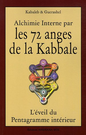 Alchimie interne par les 72 anges de la kabbale : l'éveil du pentagramme intérieur de Kabaleb ...